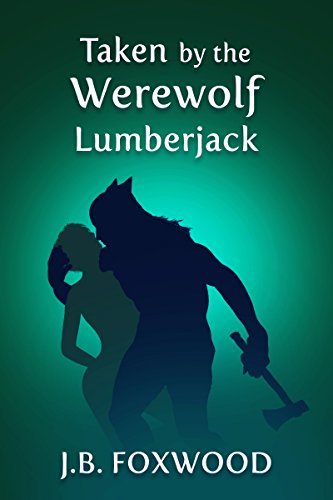 Taken by the Werewolf Lumberjack by J.B. Foxwood | Goodreads