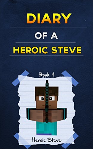 Diary of a Heroic Steve (Book 1): An Unofficial Minecraft Book by ...