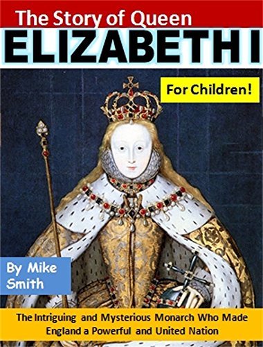 The Story of Queen Elizabeth I for Children!: The Intriguing and ...