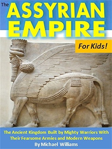The Assyrian Empire For Kids!: The Ancient Kingdom Built by Mighty ...
