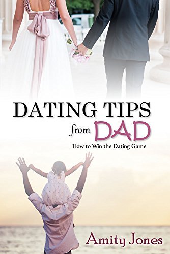 Dating Tips From Dad: How To Win The Dating Game by Amity Jones | Goodreads