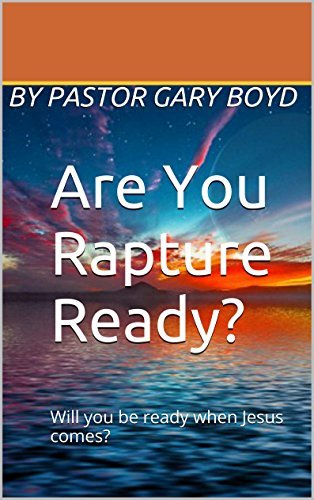 Are You Rapture Ready?: Will you be ready when Jesus comes? by Pastor ...