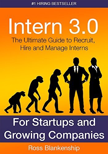Intern 3.0: The Ultimate Guide to Recruit, Hire, and Manage Interns for ...