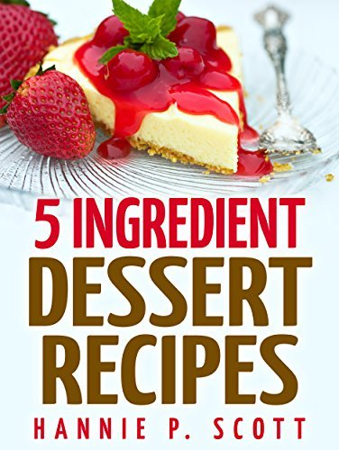 5 Ingredient Dessert Recipes: Delicious Desserts in Five Ingredients or ...