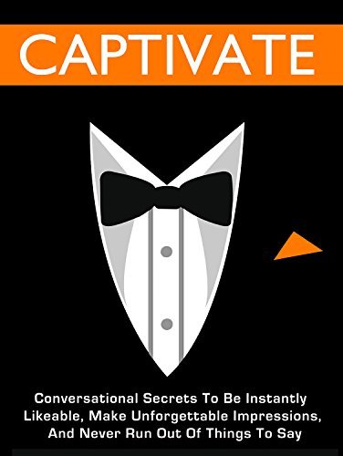 Captivate: Conversational Secrets To Be Instantly Likeable, Make ...