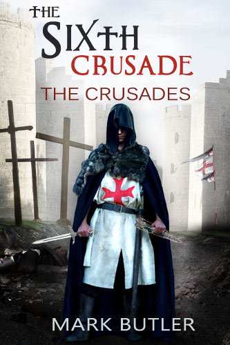 The Sixth Crusade (The Crusades, #3) by Mark Butler | Goodreads