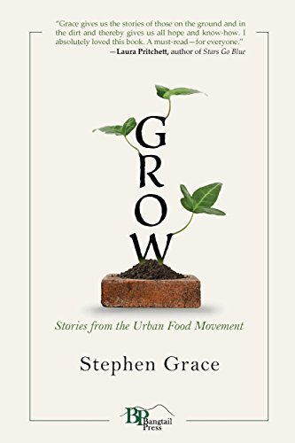 Grow: Stories from the Urban Food Movement by Stephen Grace | Goodreads