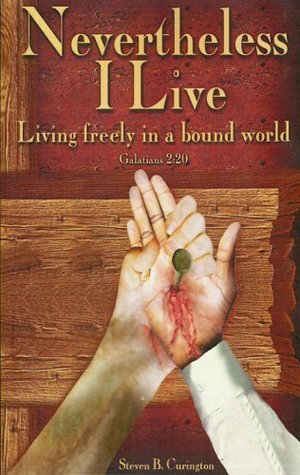 Nevertheless I Live: “Living Freely in a Bound World” by Steven B ...