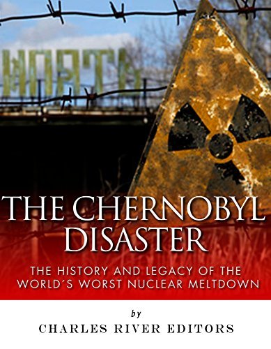 The Chernobyl Disaster: The History and Legacy of the World’s Worst ...