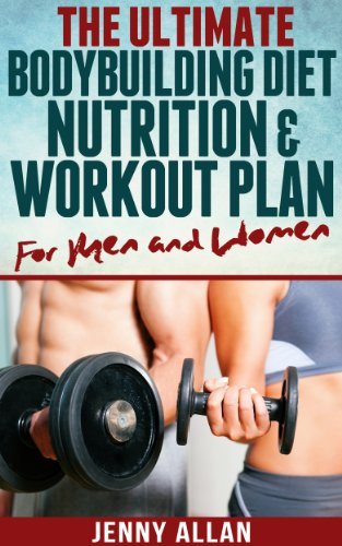 The Ultimate Bodybuilding Diet, Nutrition and Workout Plan for Men and ...