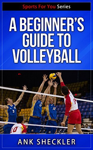 Volleyball: A Beginner’s Guide To Volleyball: Get Started Playing And ...