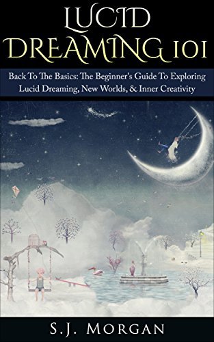 Lucid Dreaming 101: Back To The Basics: The Beginner's Guide To Exploring Lucid Dreaming, New ...