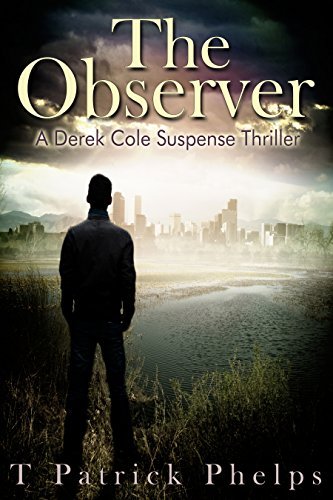 The Observer (Derek Cole #3) by T. Patrick Phelps | Goodreads