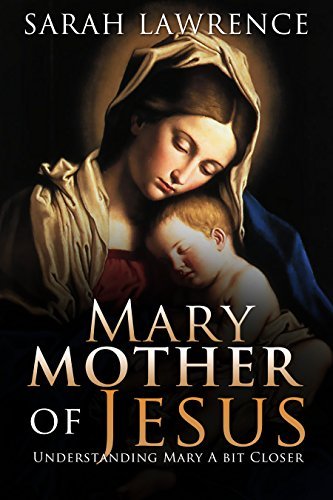 Mary Mother Of Jesus: Understanding Mary a Bit Closer by Sarah Lawrence ...