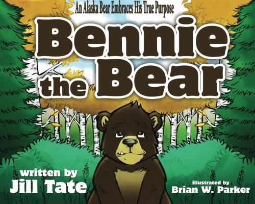 Bennie The Bear: An Alaska Bear Embraces His True Purpose by Jill Tate | Goodreads