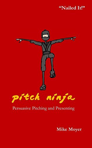 Pitch Ninja: Persuasive Pitching and Presenting by Mike Moyer | Goodreads