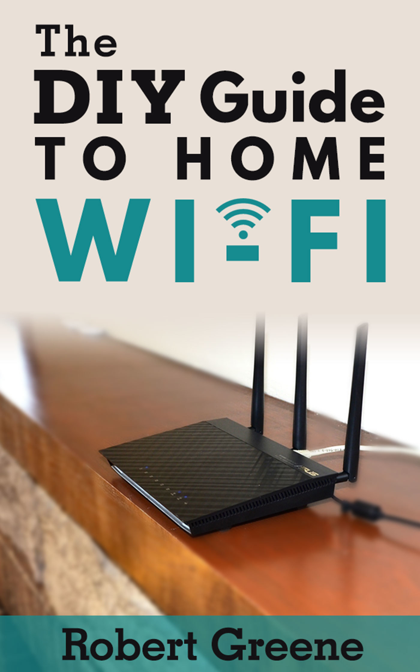 The DIY Guide to Home Wi-Fi by Robert Greene | Goodreads