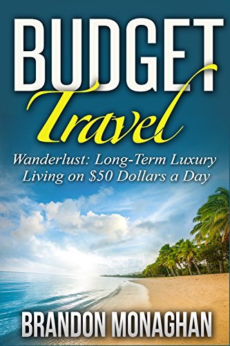 Budget Travel: Wanderlust Long-Term Luxury Living on $50 Dollars a Day ...