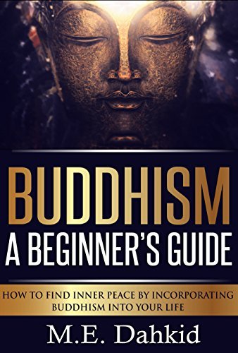 Buddhism- A Beginner’s Guide: How to Find Inner Peace by Incorporating Buddhism Into Your Life ...