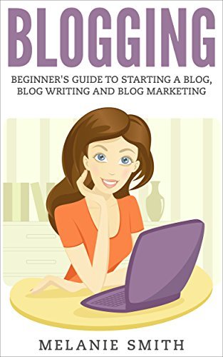 BLOGGING: Beginner's Guide to Starting a Blog, Blog Writing and Blog ...
