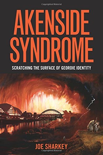 Akenside Syndrome: Scratching the Surface of Geordie Identity by Joe ...