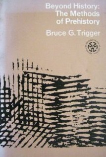 Beyond History: The Methods of Prehistory by Bruce G. Trigger | Goodreads