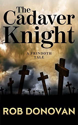The Cadaver Knight (A Frindoth Tale #2) by Rob Donovan | Goodreads