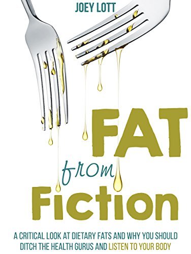 Fat from Fiction: A Critical Look at Dietary Fats and Why You Should ...
