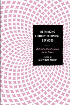 Rethinking Library Technical Services : Redefining Our Profession for the Future by Mary Beth ...