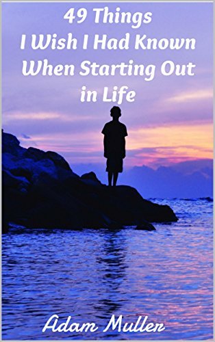 49 Things I Wish I Had Known When Starting Out in Life by Adam Muller ...