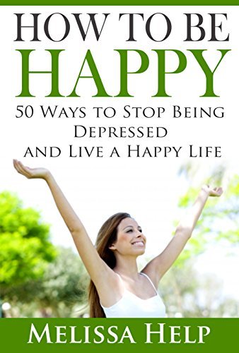How to Be Happy: 50 Ways on How to Live a Happy Life by Melissa Help ...