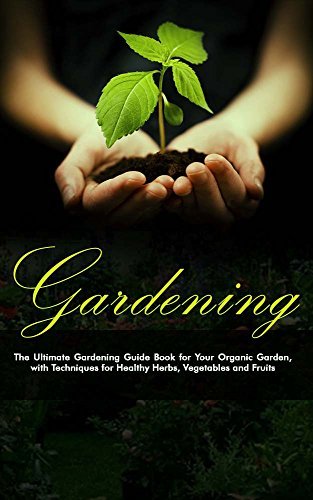 Gardening: The Ultimate Gardening Guide Book for Your Organic Garden ...