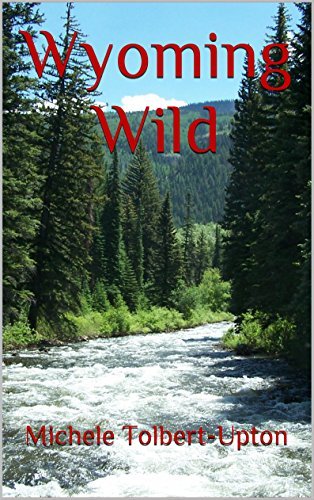 Wyoming Wild by Michele Tolbert-Upton | Goodreads