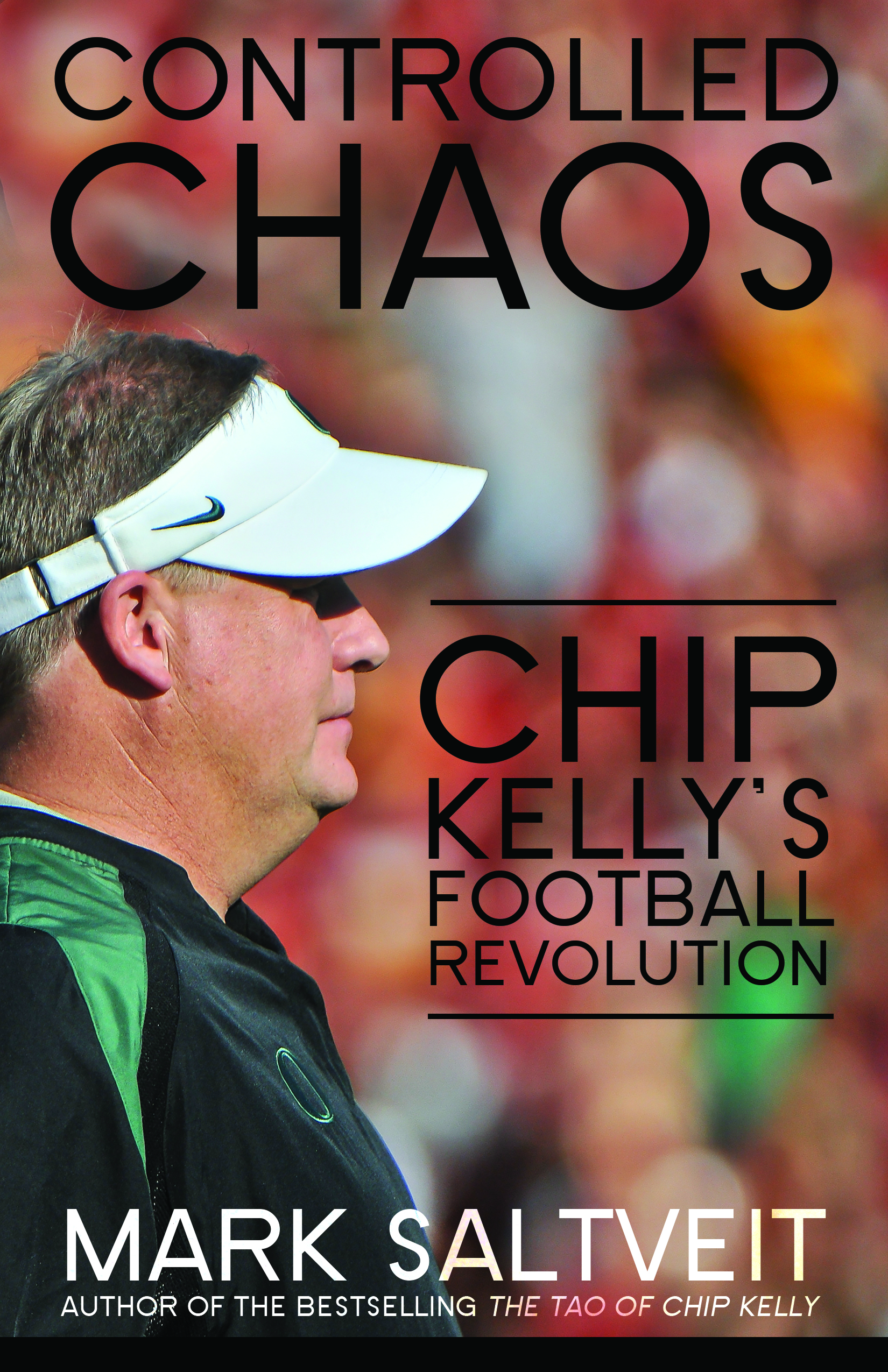 Controlled Chaos: Chip Kelly's Football Revolution by Mark Saltveit ...