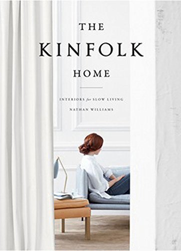 The Kinfolk Home: Interiors for Slow Living by Nathan Williams | Goodreads