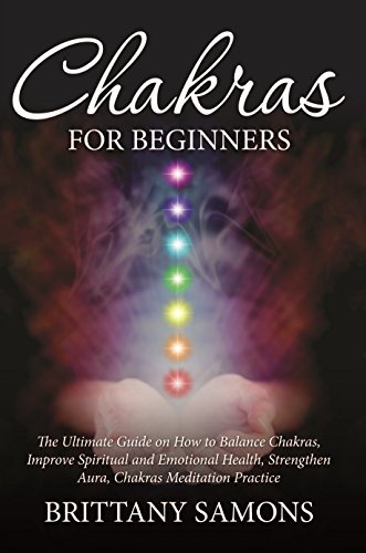 Chakras For Beginners: The Ultimate Guide on How to Balance Chakras, Improve Spiritual and ...