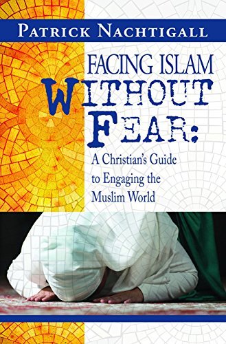 Facing Islam Without Fear: A Christian's Guide to Engaging the Muslim ...