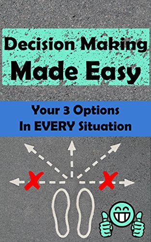 Decision Making Made Easy: Your 3 Options In EVERY Situation ( by Felicity Friedman | Goodreads