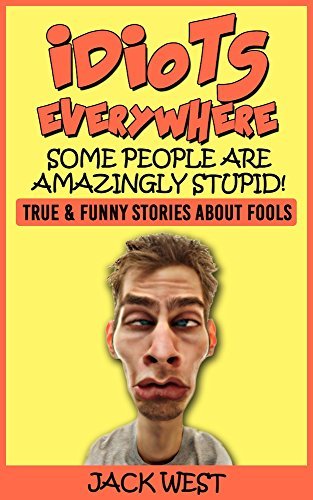 IDIOTS EVERYWHERE: SOME PEOPLE ARE AMAZINGLY STUPID: "True & Funny ...