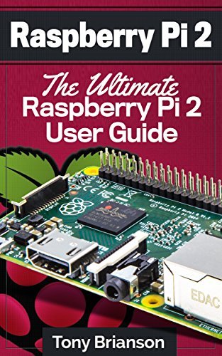 Raspberry Pi 2: The Ultimate Raspberry Pi 2 User Guide by Tony Brianson | Goodreads