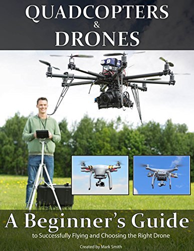 Quadcopters and Drones: A Beginner's Guide to Successfully Flying and ...
