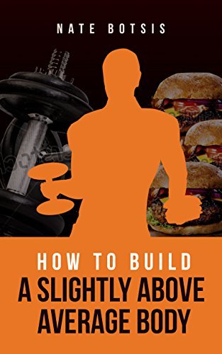 How to Build a Slightly Above-Average Body by Nate Botsis | Goodreads