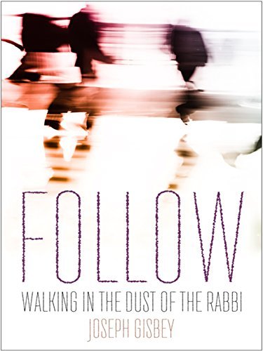 Follow: Walking in the dust of the Rabbi by Joseph Gisbey | Goodreads