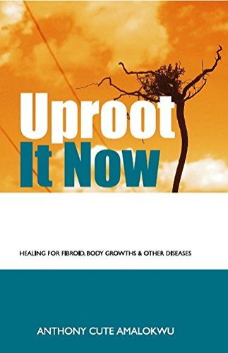 Uproot it Now: Get Rid of Fibroid and other body growths without ...