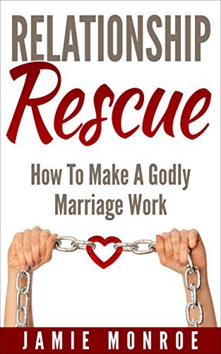 Relationship Rescue: How To Make A Godly Marriage Work by Jamie Monroe ...