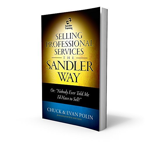 Selling Professional Services the Sandler Way: Or, “Nobody Ever Told Me ...