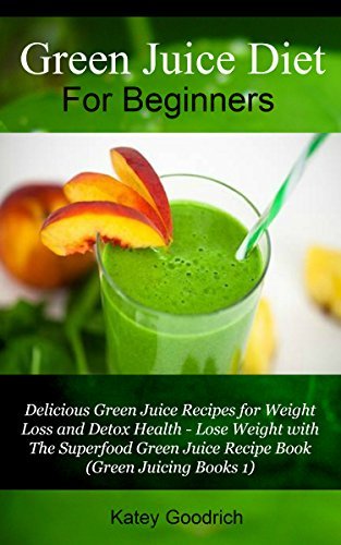 Green Juice Diet for Beginners: Delicious Green Juice Recipes for Weight Loss and Detox Health ...