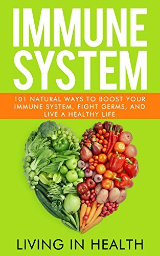 Immune System: 101 Natural Ways to Boost Your Immune System, Fight ...