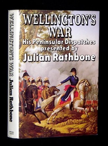 Wellington's War, His Peninsular Dispatches by Julian Rathbone | Goodreads