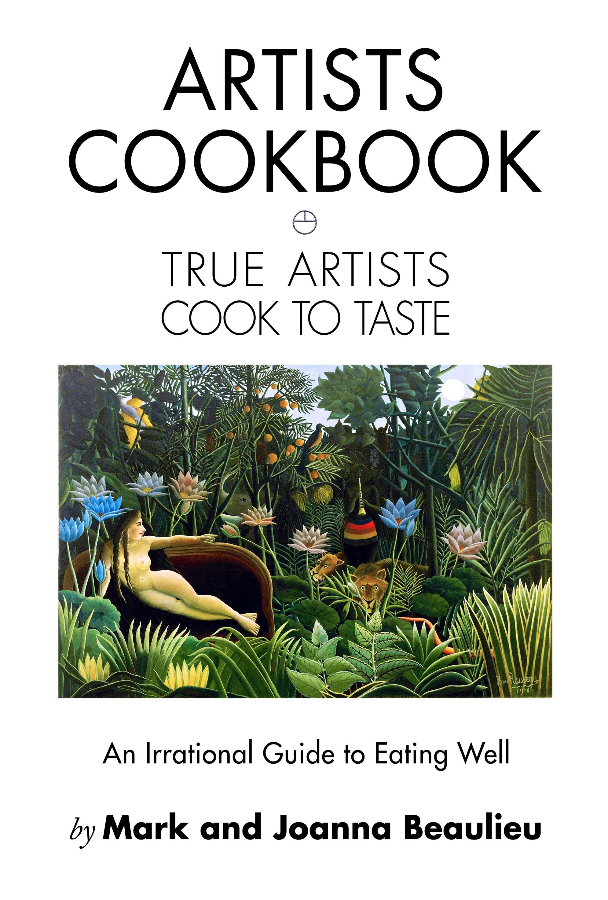 Artists Cookbook: True Artists Cook to Taste by Mark Richard Beaulieu ...